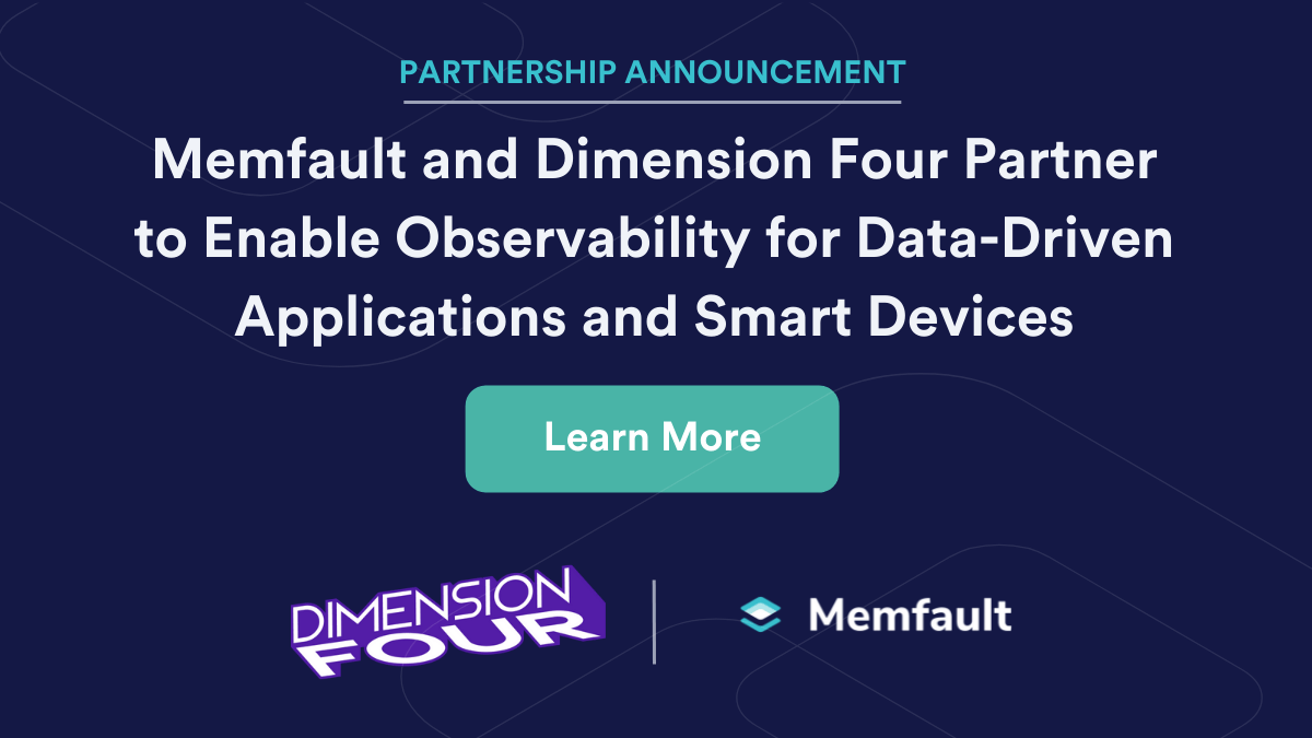 Memfault and Dimension Four Partner to Enable Observability for Data-Driven Applications and ...