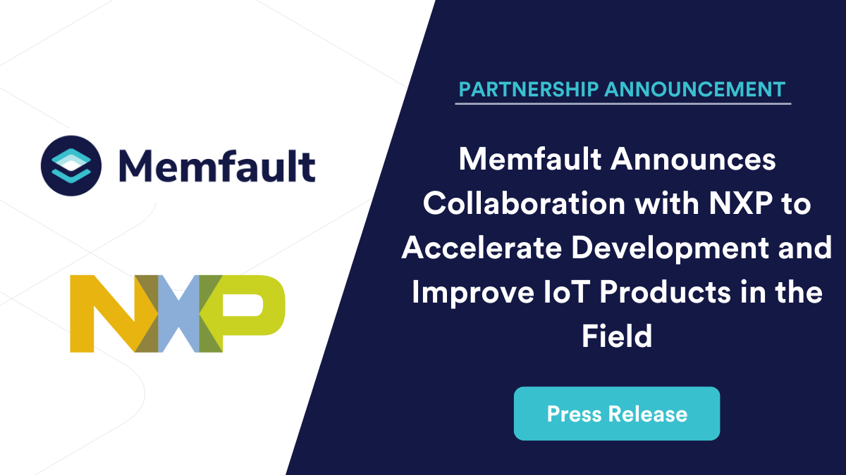 Memfault Announces Collaboration with NXP to Accelerate Development and ...