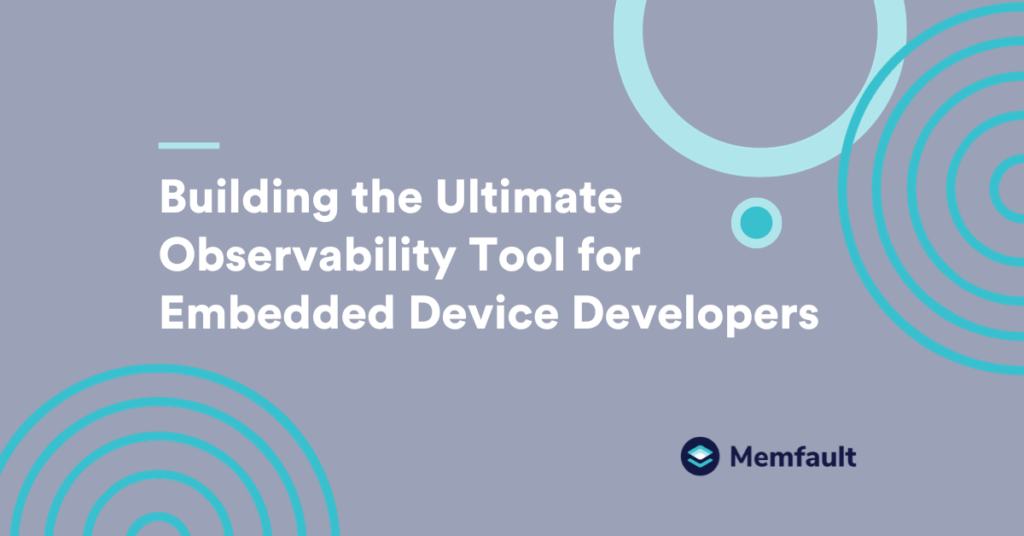 Observability Tool for Embedded Device Developers | Memfault